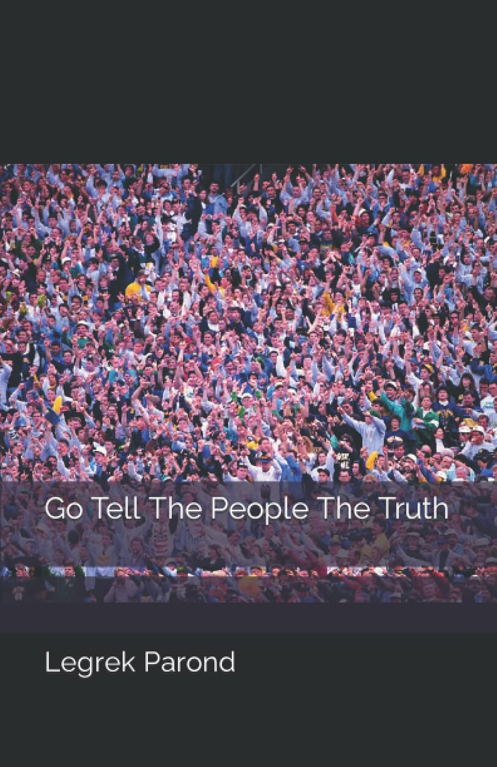 Go Tell The People The Truth: Parond, Legrek: 9798352392973: Amazon.com ...