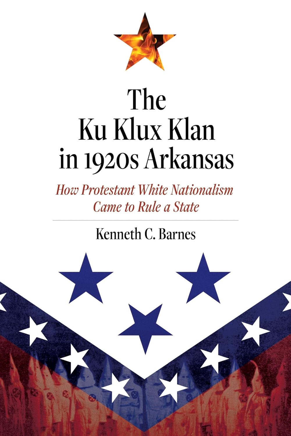 The Ku Klux Klan in 1920s Arkansas: How Protestant White Nationalism ...