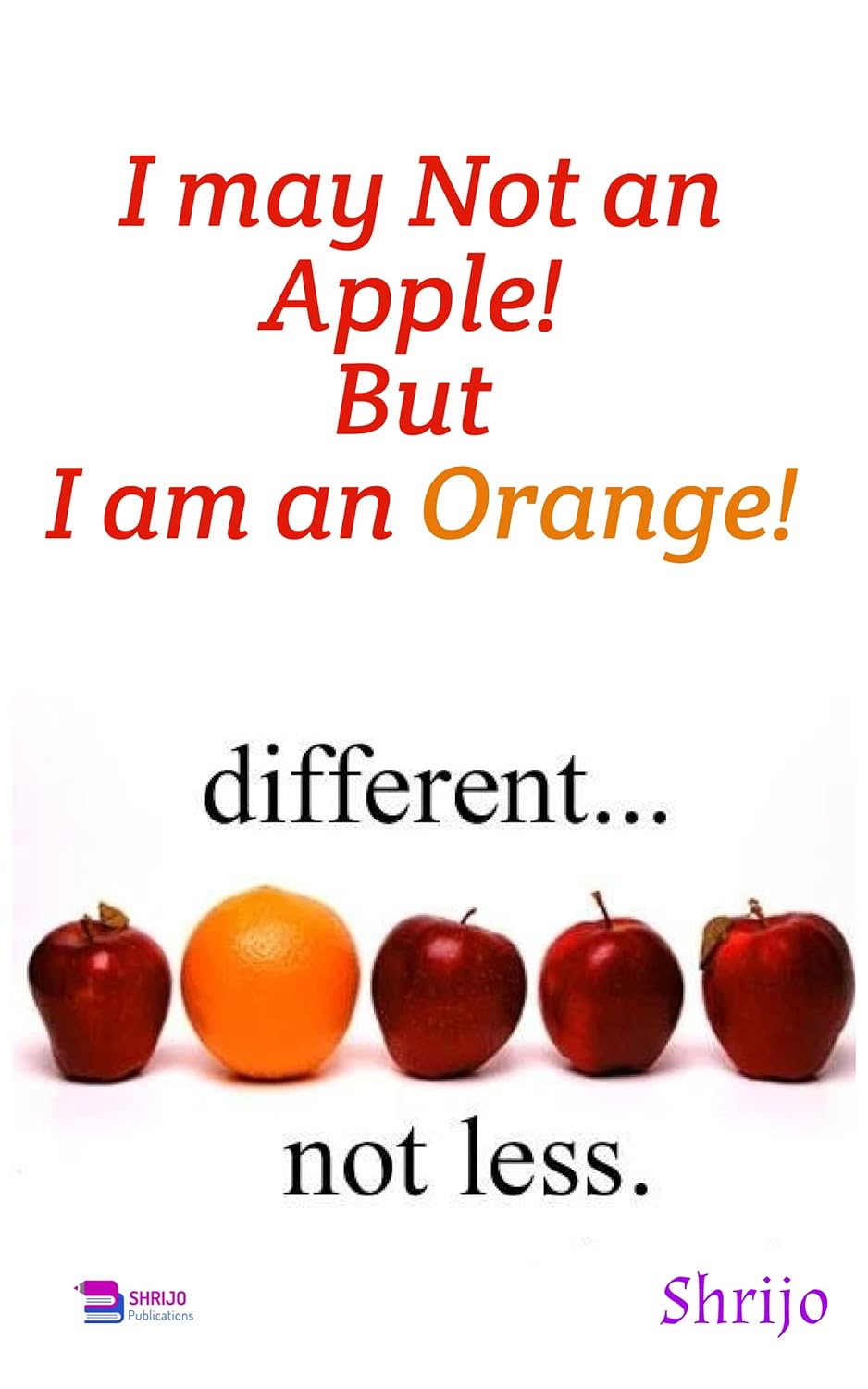 I may Not an Apple! But I am an Orange! eBook : Jo, Shri: Amazon.in ...