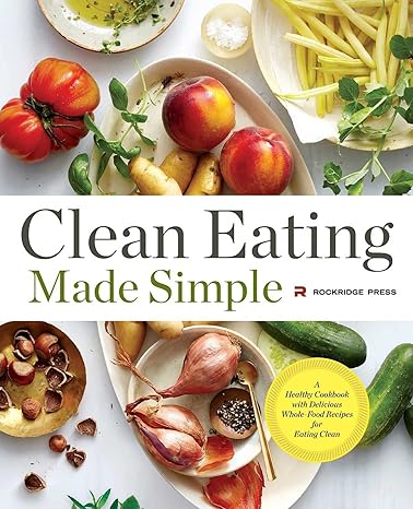 Clean Eating Made Simple: A Healthy Cookbook with Delicious Whole-Food ...