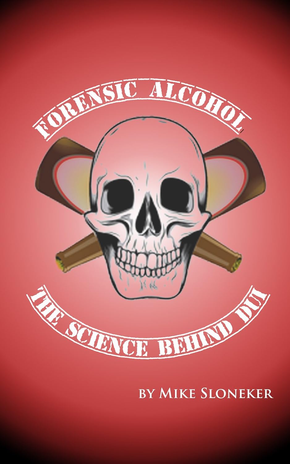 Forensic Alcohol The Science Behind DUI 1, Sloneker, Mike - Amazon.com