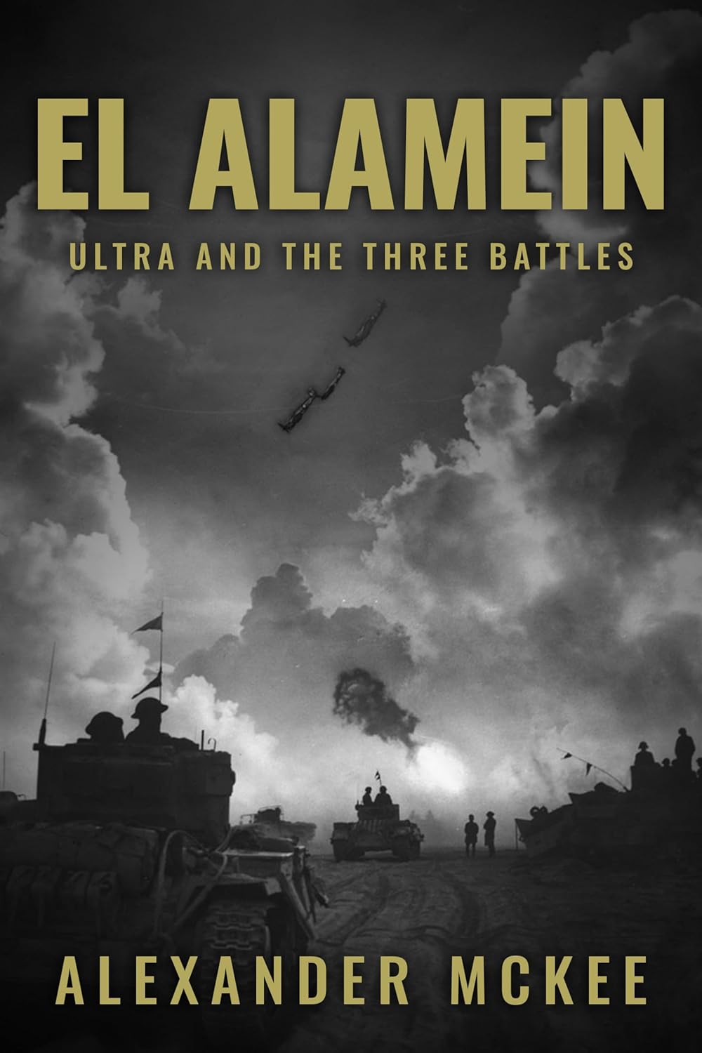 El Alamein: Ultra and the Three Battles (Alexander McKee Presents: Key ...