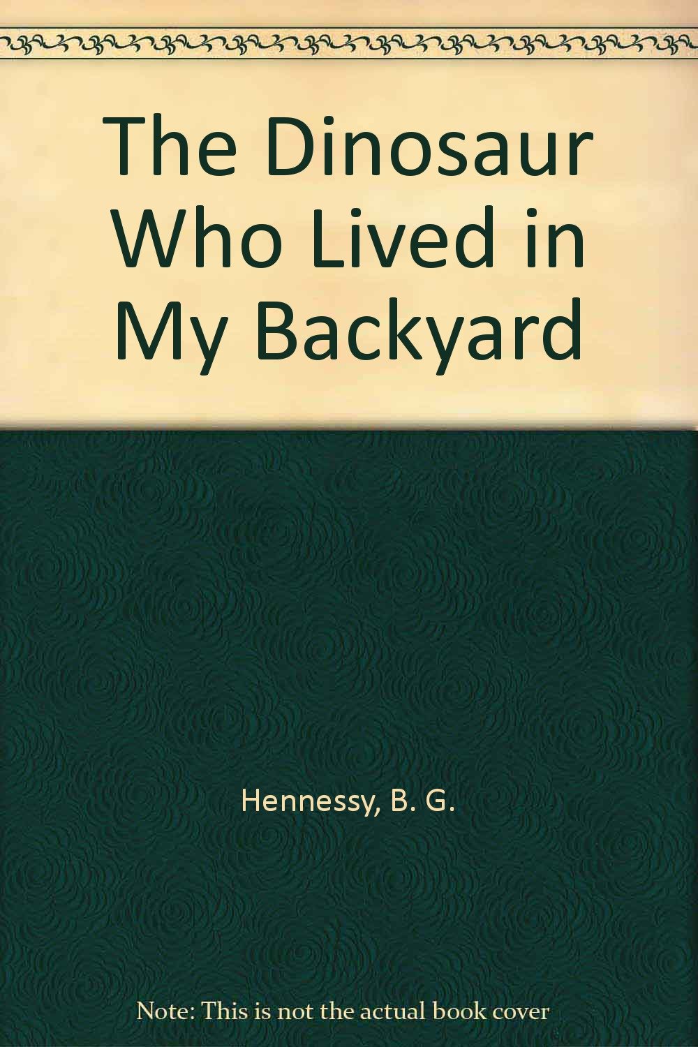 The Dinosaur Who Lived in My Backyard: Hennessy, B. G.: 9780606032131 ...