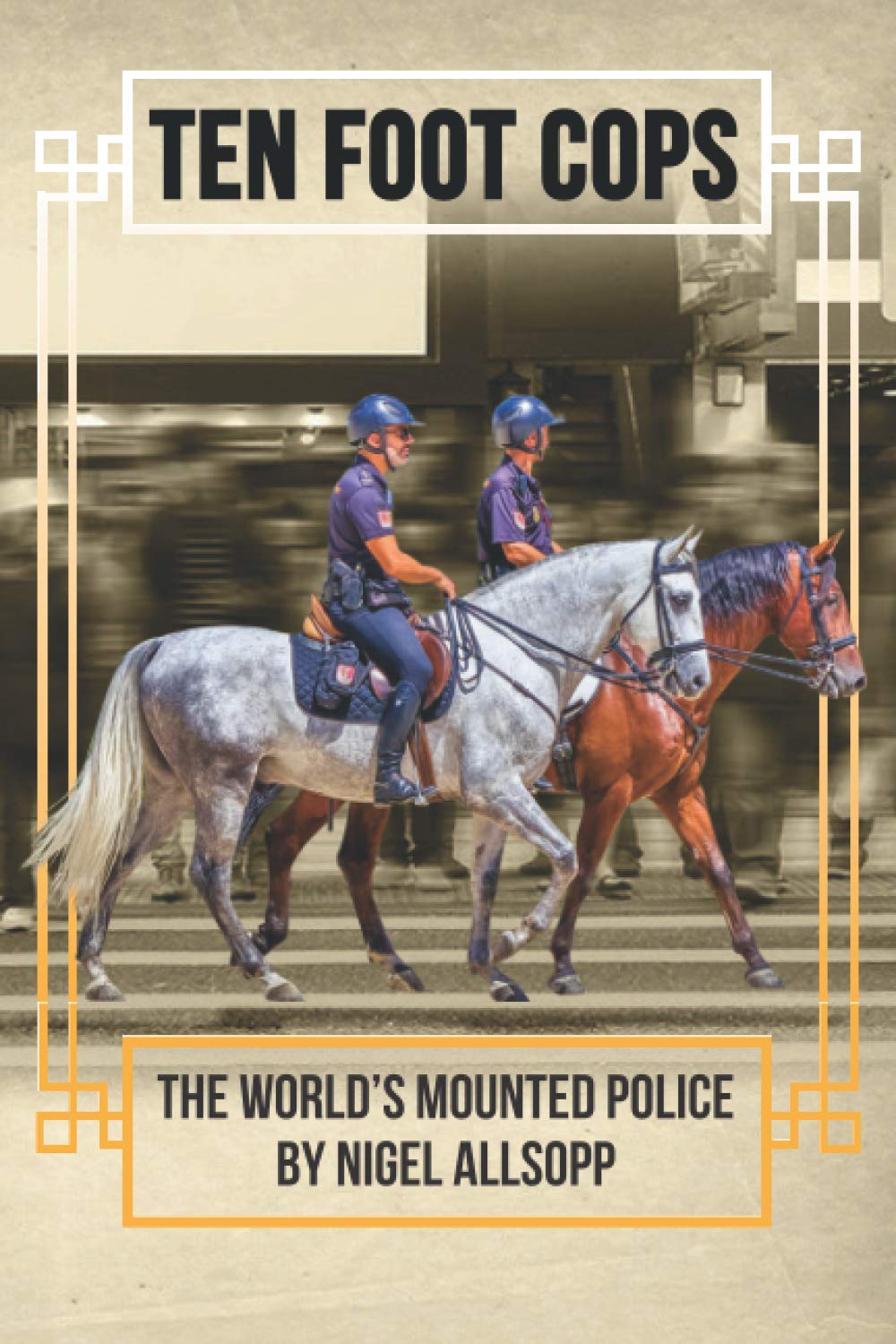 Ten Foot Cops: The World's Mounted Police: Allsopp, Nigel ...
