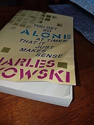 You Get So Alone at Times That It Just Makes Sense: Bukowski, Charles ...