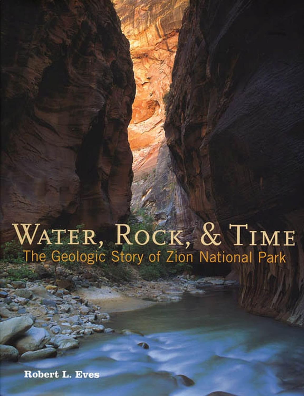 Water, Rock & Time: The Geologic Story of Zion National Park: Eves ...