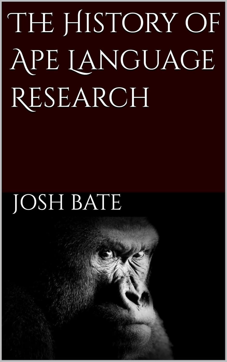Amazon.com: The History of Ape Language Research eBook : Bate, Josh ...