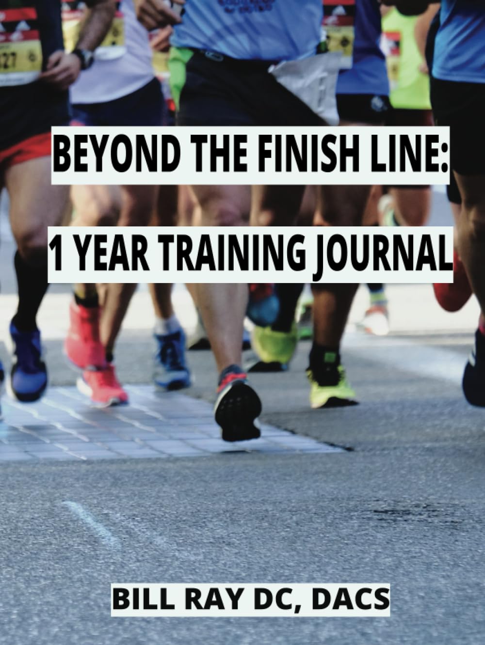 BEYOND THE FINISH LINE: 1 YEAR TRAINING JOURNAL: A YEAR OF RUNNING ...