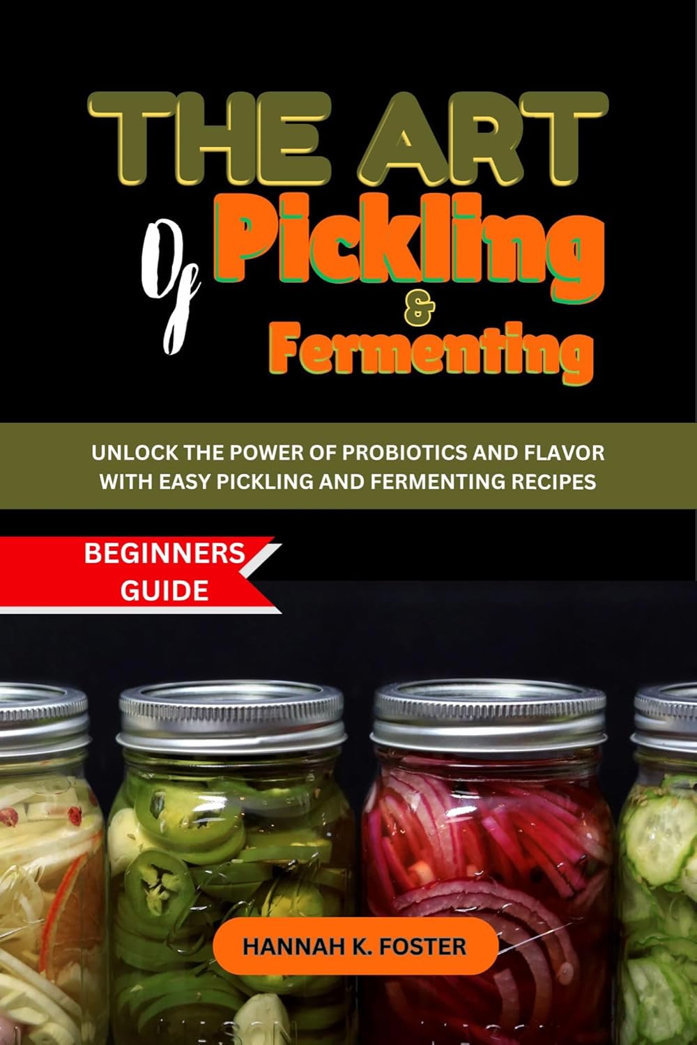 Amazon.com: The Art Of Pickling And Fermenting For Beginners : Unlock ...