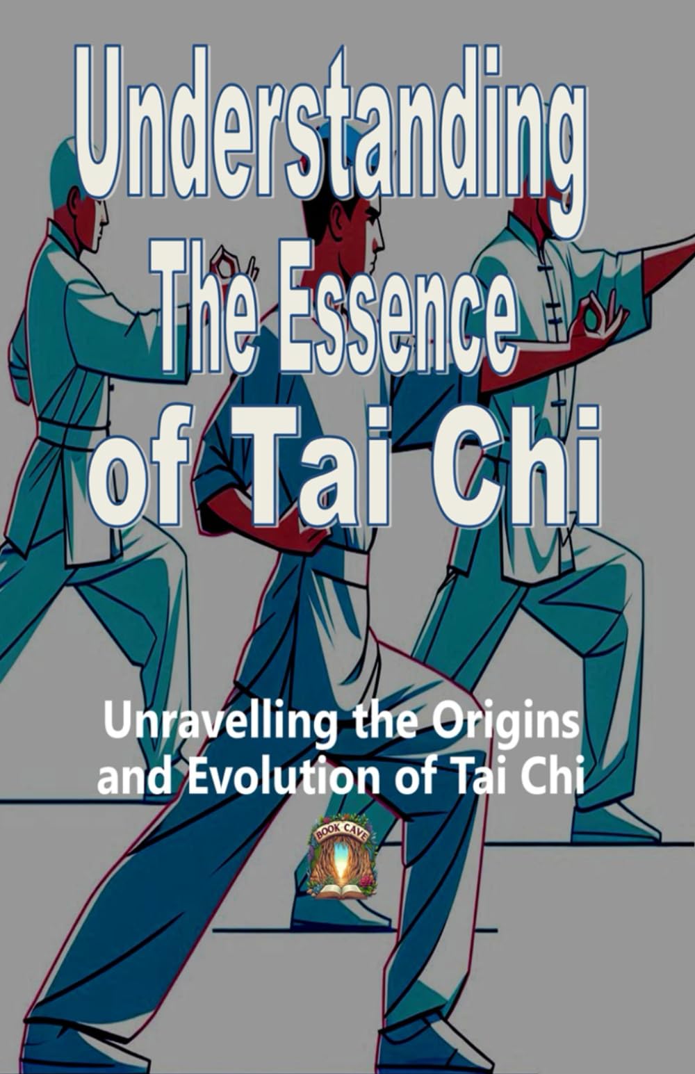 Buy Book CaveUnderstanding The Essence Of Tai Chi: Unravelling the Origins and Evolution of Tai ...