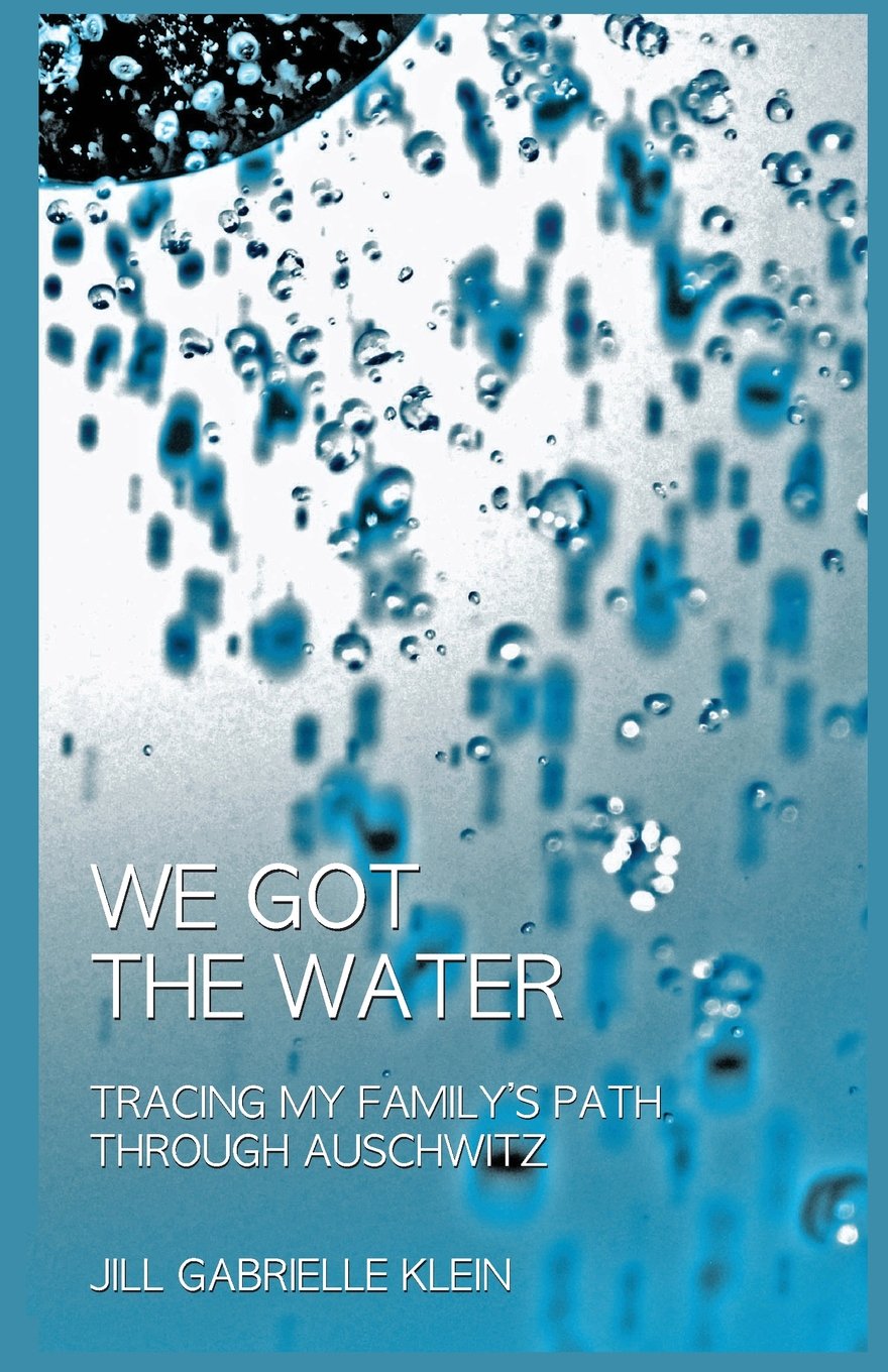 We Got the Water: Tracing My Family's Path Through Auschwitz: Klein ...