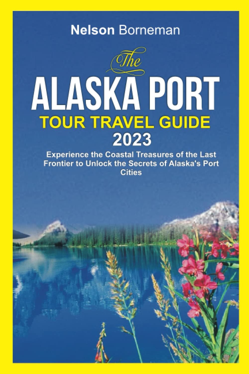 THE ALASKA PORT TOUR TRAVEL GUIDE 2023: Experience the Coastal ...