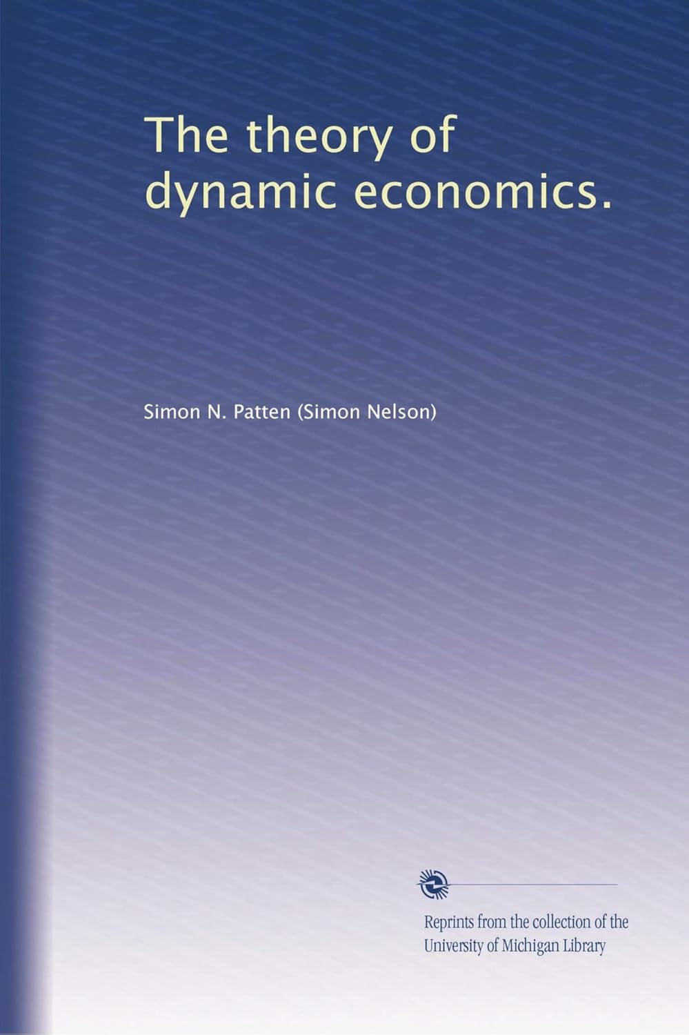 The theory of dynamic economics.: Patten, Simon N.: Amazon.com: Books