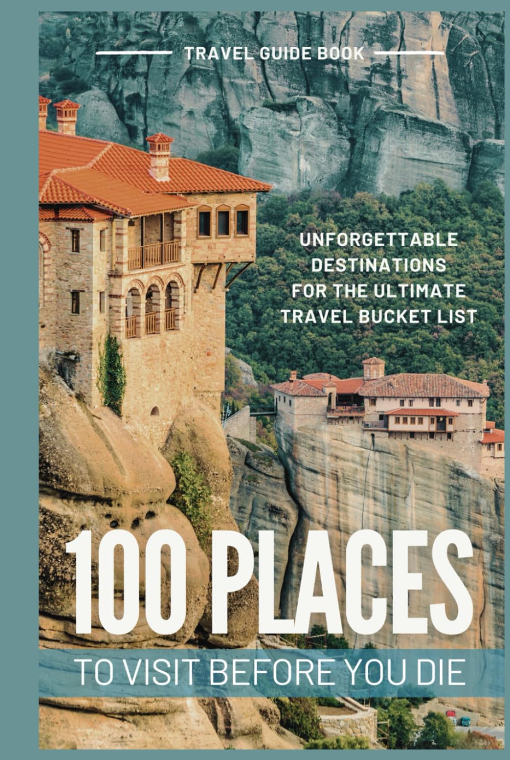 100 Places to Visit Before You Die: Unforgettable Destinations for the ...