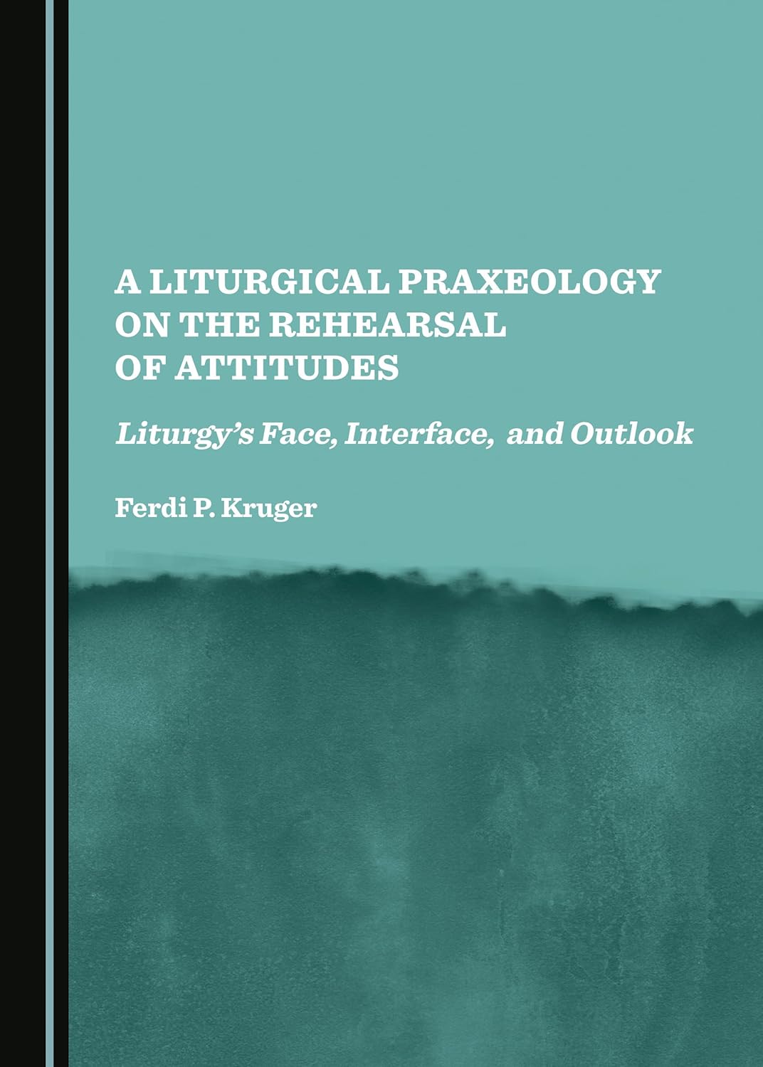 A Liturgical Praxeology on the Rehearsal of Attitudes: Liturgy's Face ...