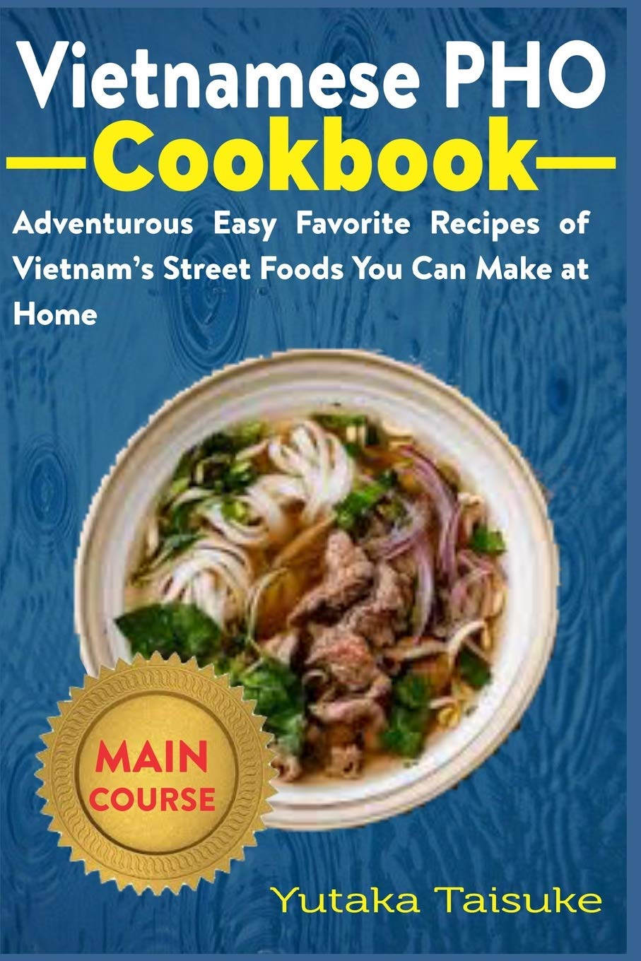 Vietnamese Pho Cookbook Adventurous Easy Favorite Recipes Of Vietnams ...
