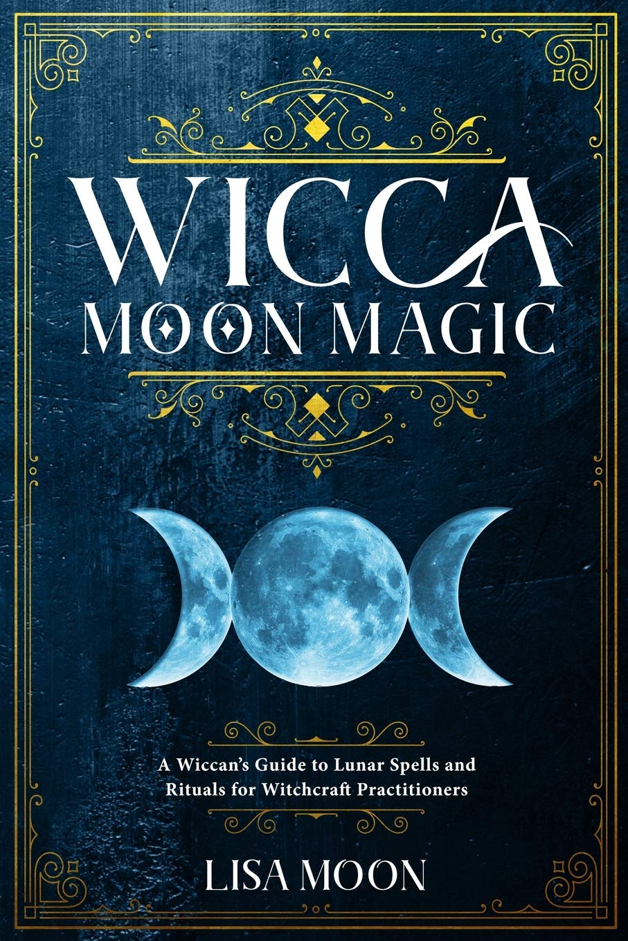 Wicca Moon Magic: A Wiccan's Guide to Lunar Spells and Rituals for ...