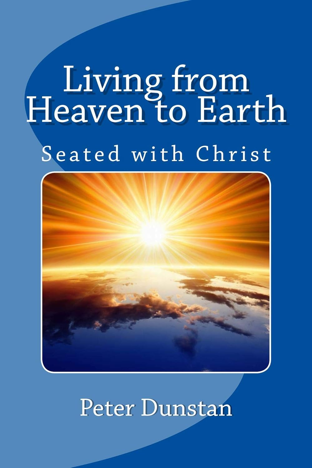 Living from Heaven to Earth eBook : Dunstan, Peter: Amazon.co.uk ...