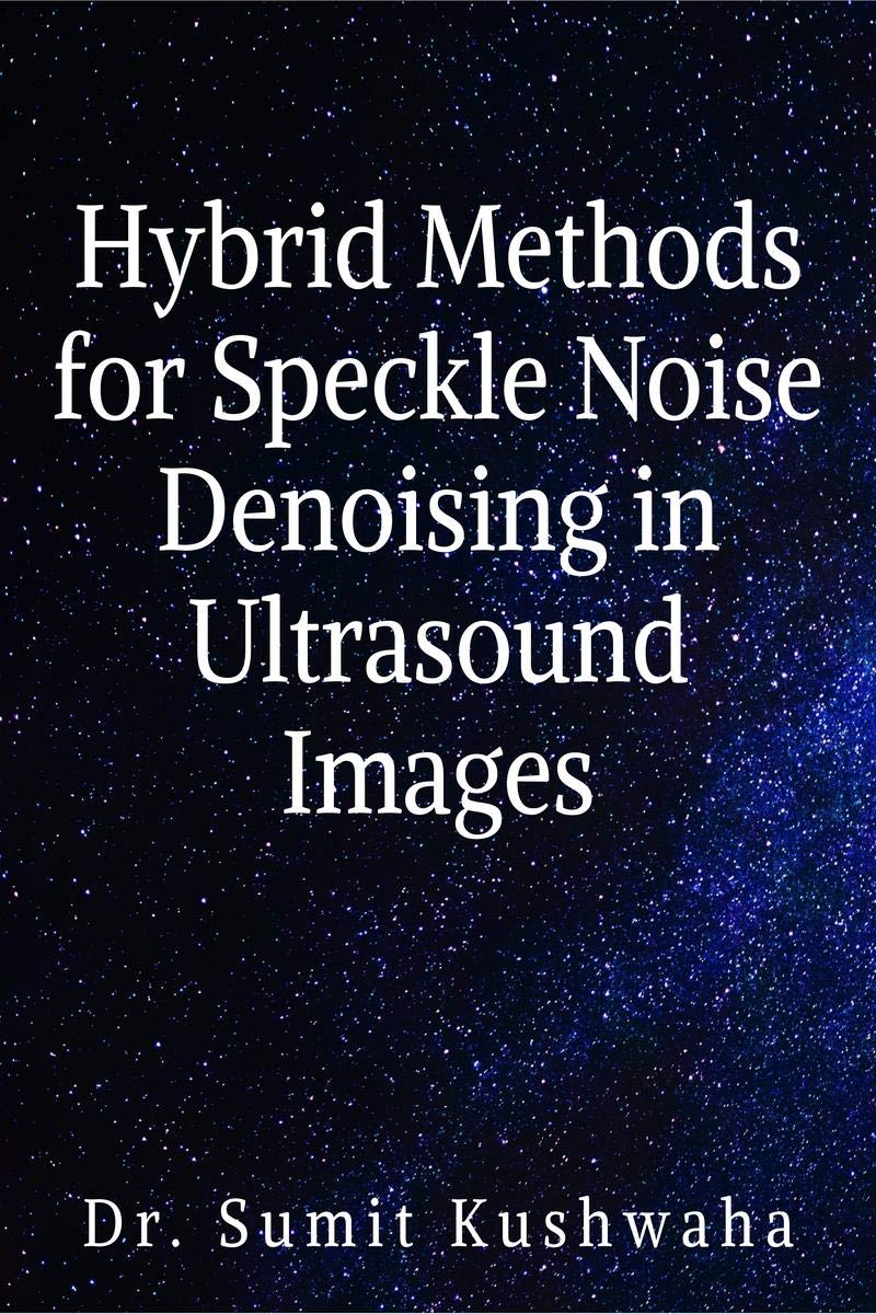 Hybrid Methods For Speckle Noise Denoising In Ultrasound Images Dr Sumit Kushwaha