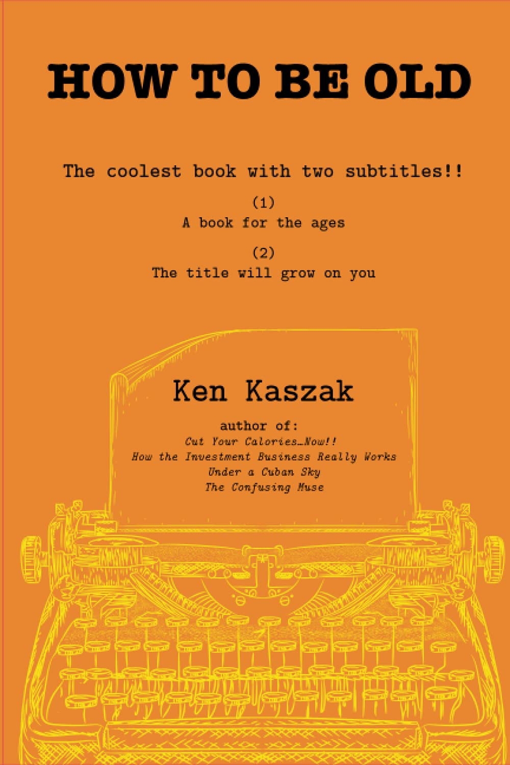 How To Be Old: The coolest book with two subtitles!!: Kaszak, Kenneth ...
