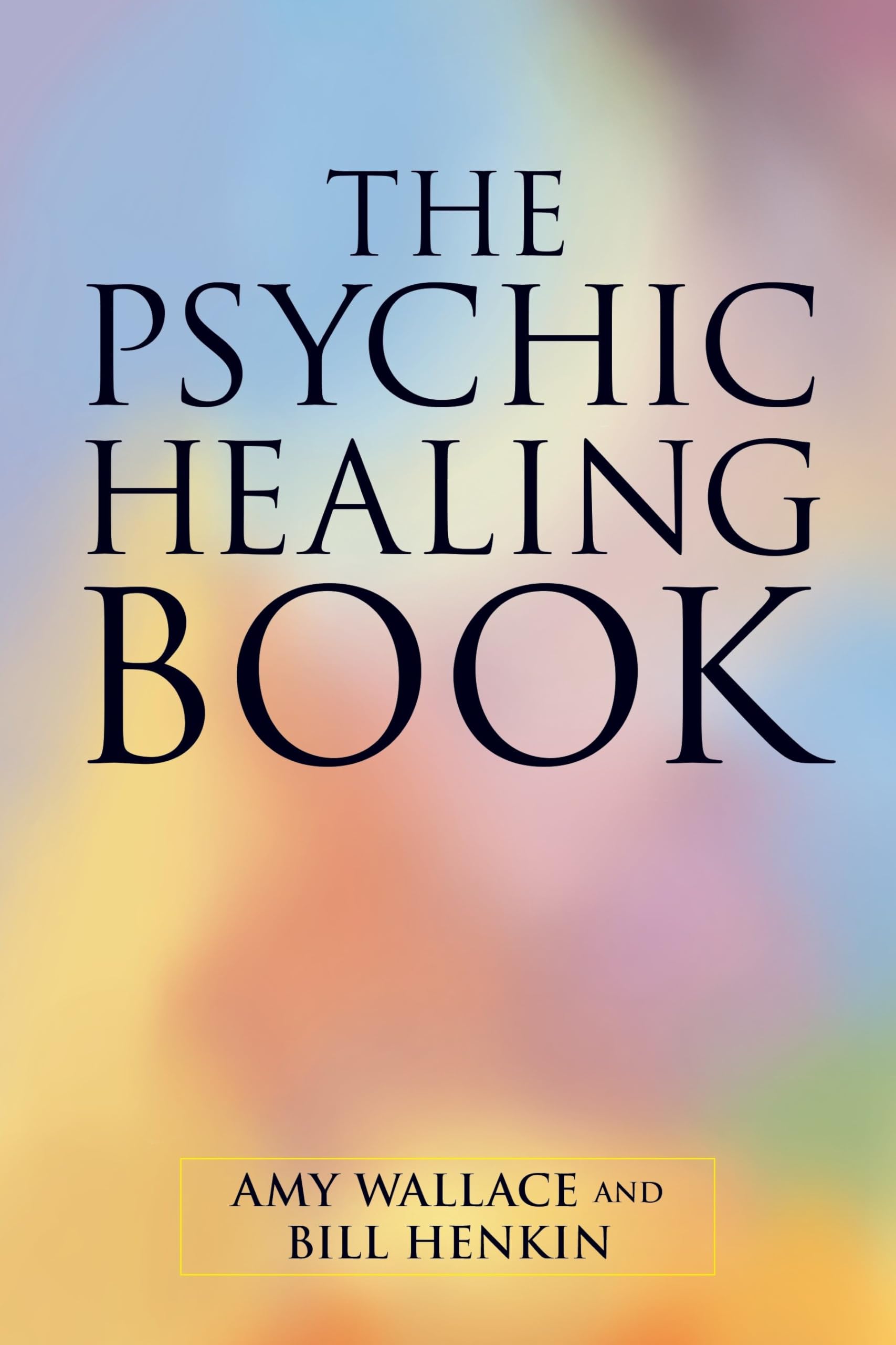 The Psychic Healing Book: Wallace, Amy, Henkin, Bill: 9781556435270 ...