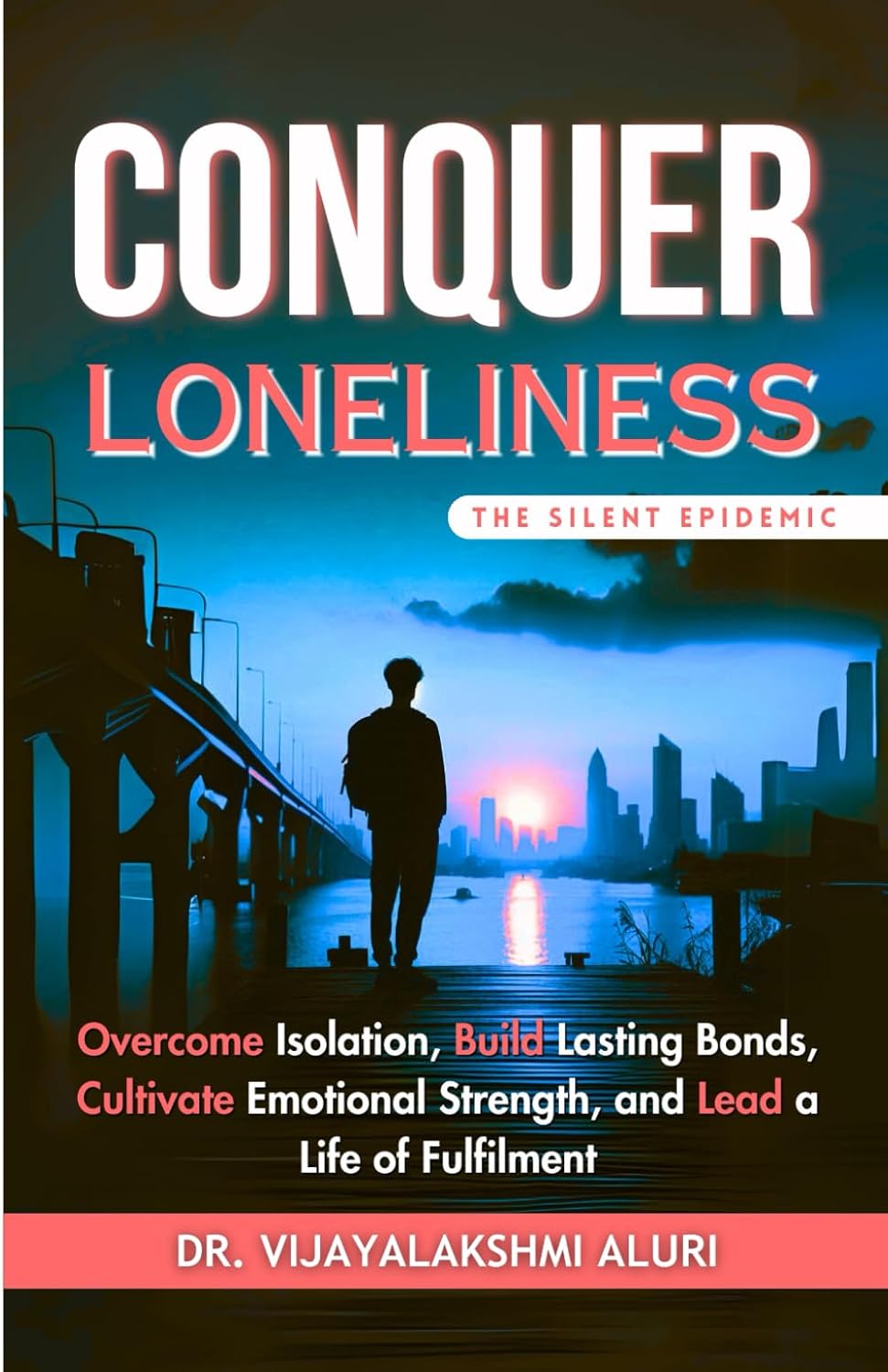 Conquer Loneliness: Overcome Isolation, Build Lasting Bonds, Cultivate ...