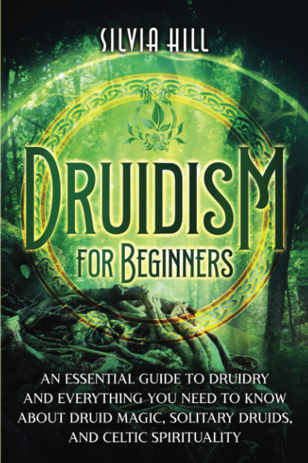 Druidism for Beginners: An Essential Guide to Druidry and Everything ...