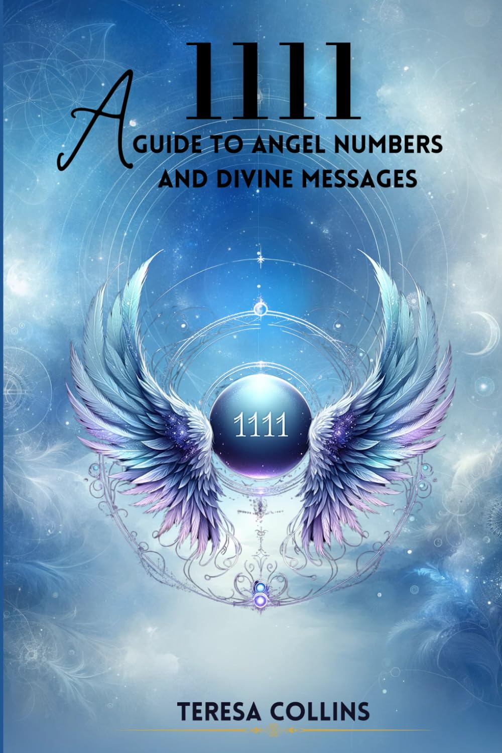1111 A Guide to Angel Numbers and Divine Messages: Your gateway to ...