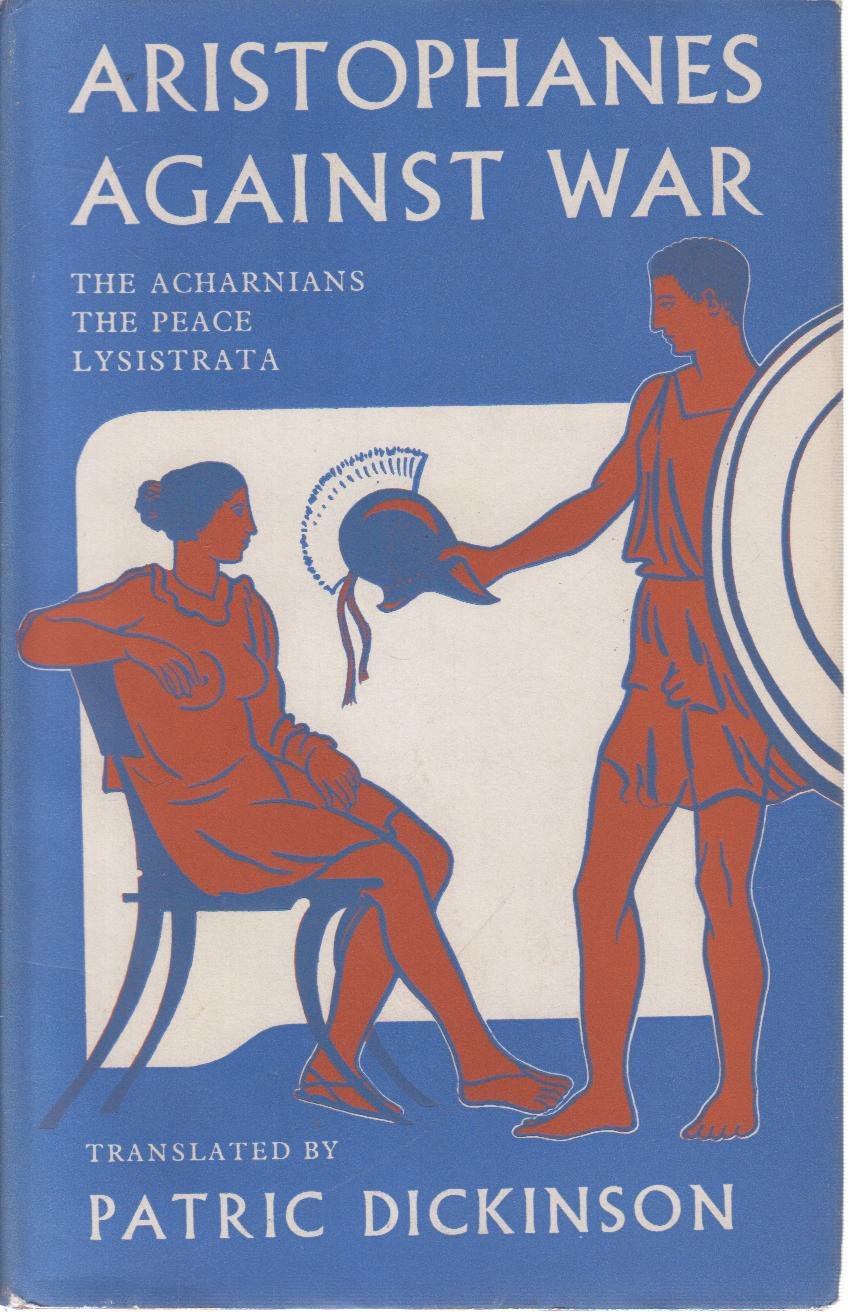 Aristophanes Against War: The Acharnians; The Peace; Lysistrata ...