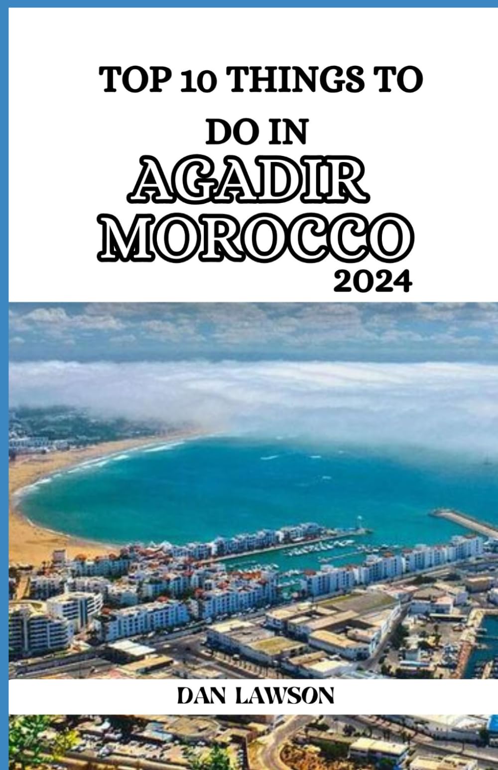 Buy TOP 10 THINGS TO DO IN AGADIR MOROCCO 2024: Discovering AGADIR, MOROCCO Holidays, Adventure ...