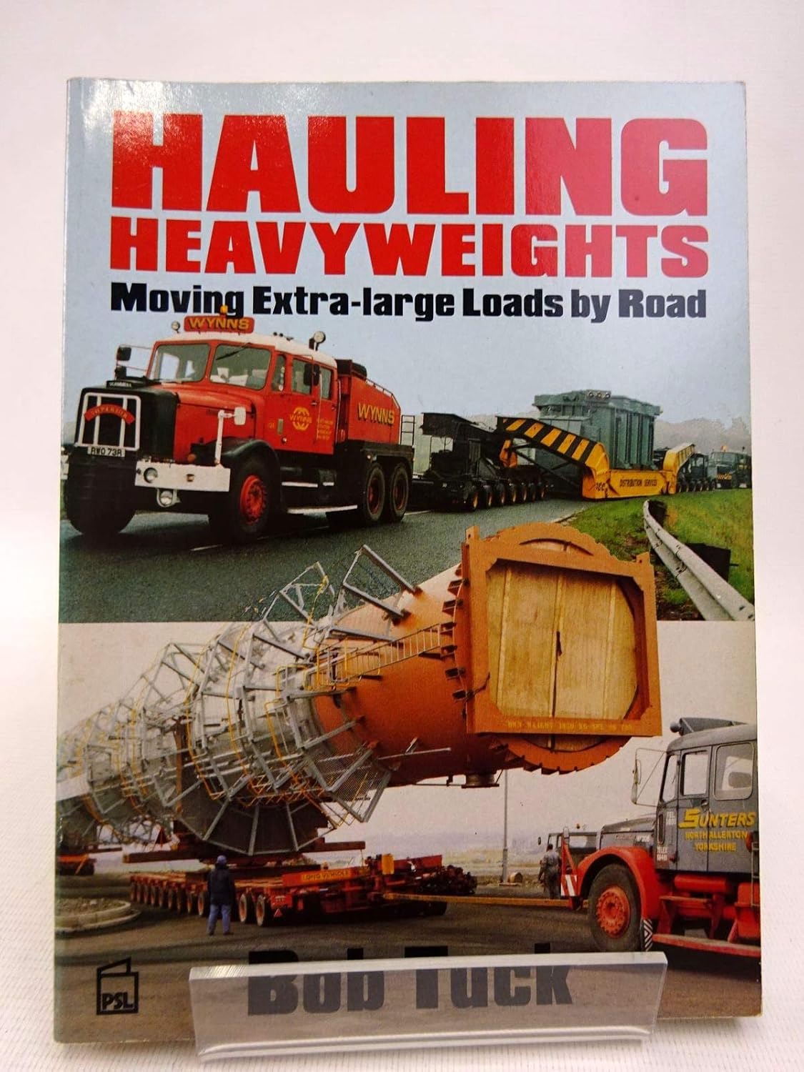 Hauling heavyweights: Moving extra-large loads by road: Bob Tuck ...