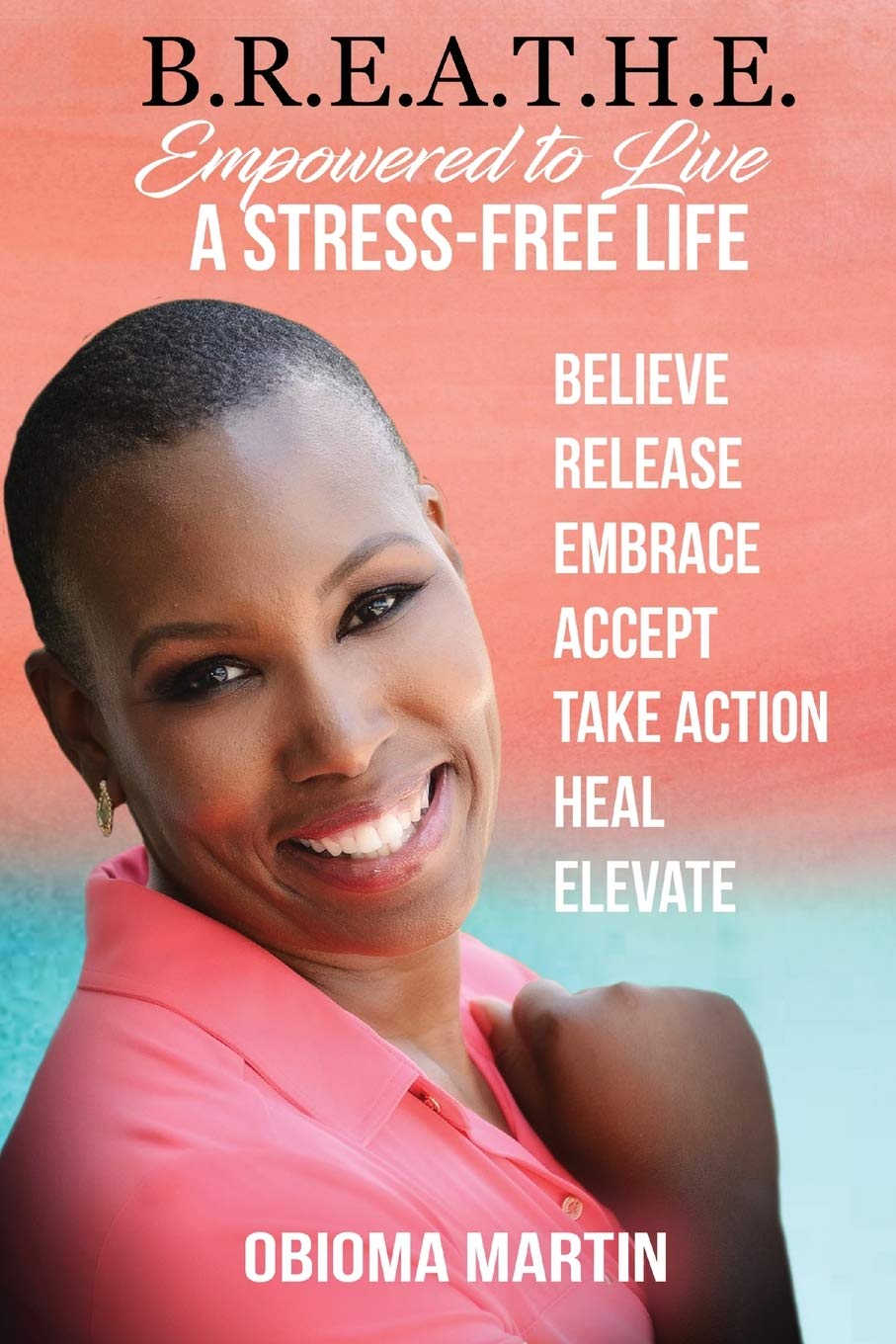 B.R.E.A.T.H.E.: Empowered to Live a Stress-Free Life: Martin, Obioma ...
