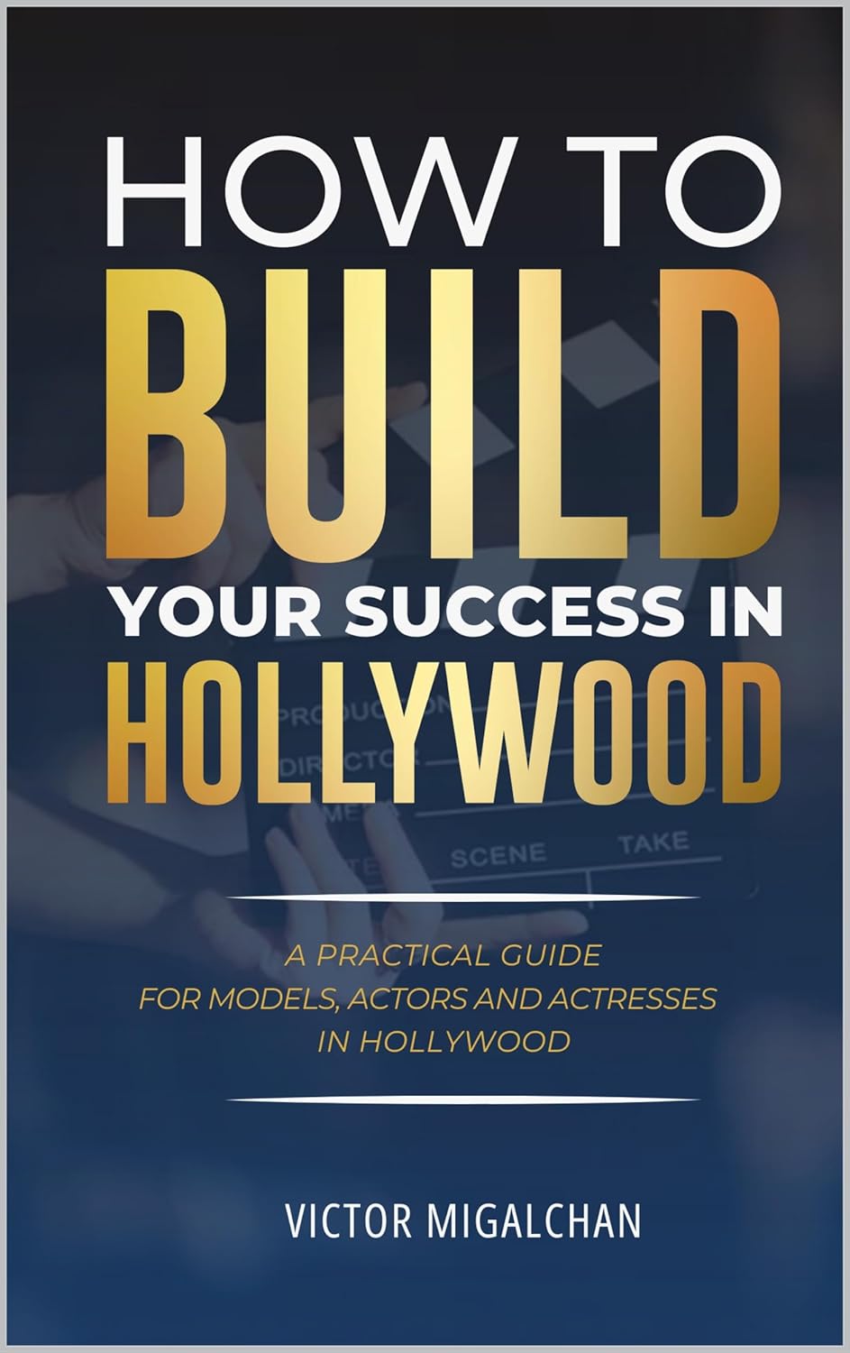 Amazon.com: HOW TO BUILD YOUR SUCCESS IN HOLLYWOOD: A Practical Guide ...
