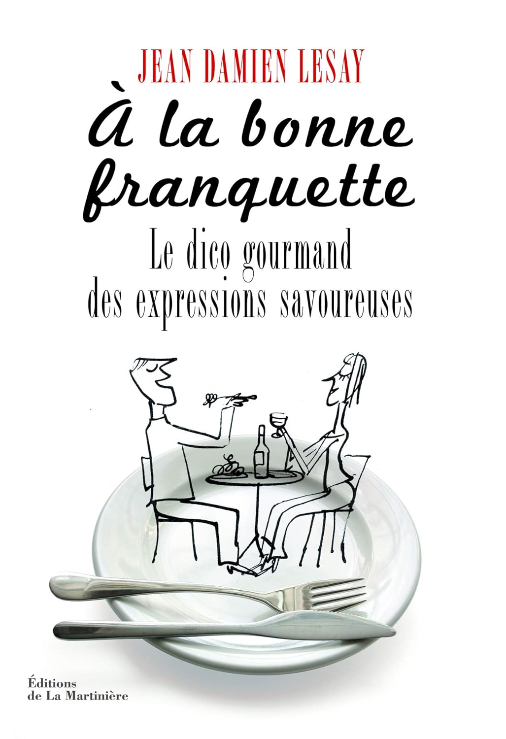 A la bonne franquette. Le Dico gourmand des expressions savoureuses ...