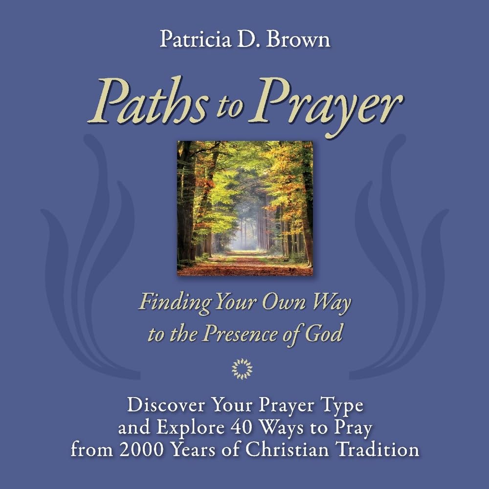 Paths to Prayer: Discover Your Prayer Type and Explore 40 Ways to Pray ...