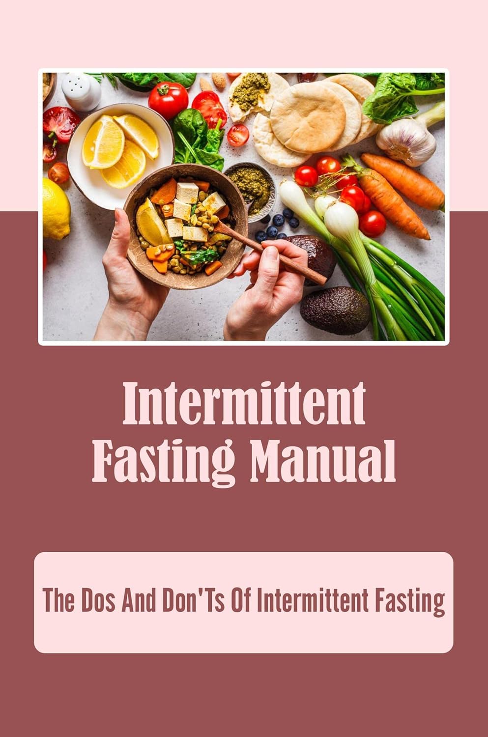 Intermittent Fasting Manual: The Dos And Don'Ts Of Intermittent Fasting ...