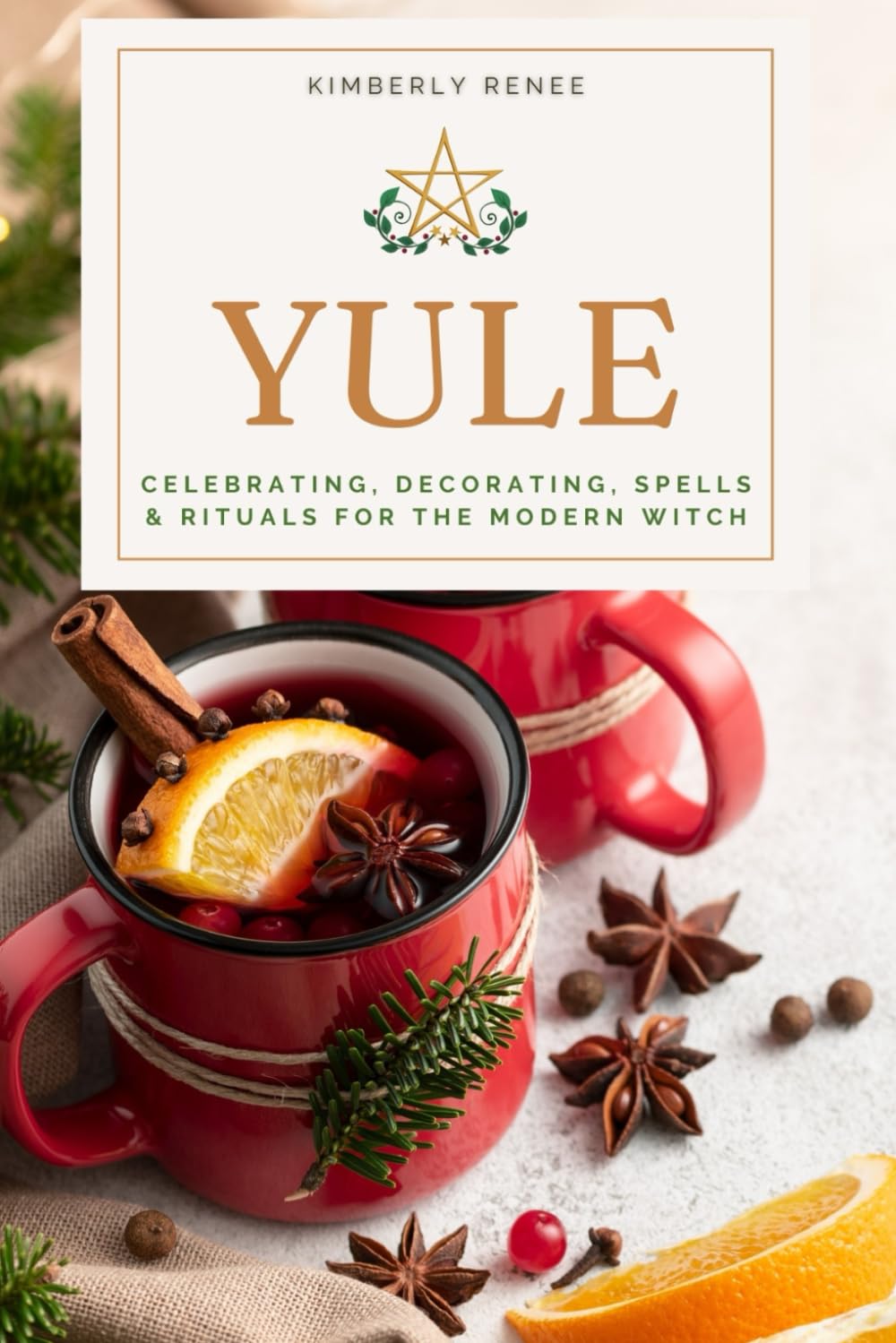 Yule: Celebrating, Decorating, Spells & Rituals for the Modern Witch ...