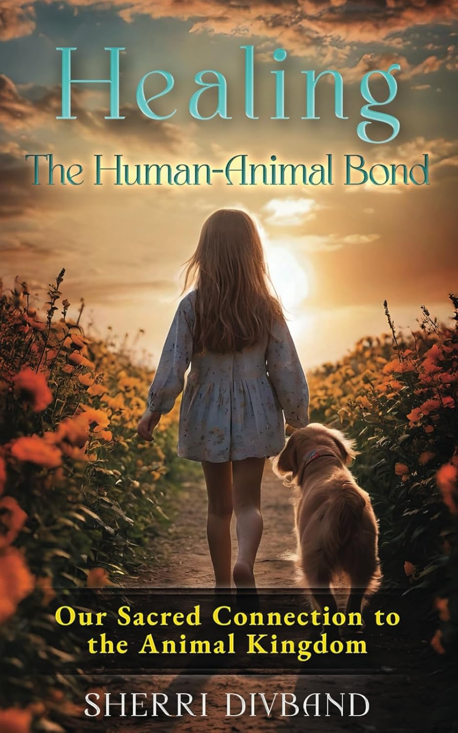 Healing the Human-Animal Bond: Our Sacred Connection to the Animal ...
