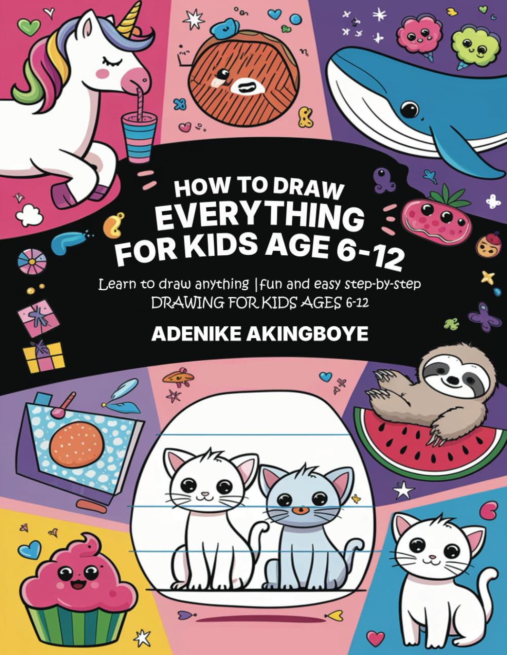 How to Draw Everything for Kids Ages 6-12: A Beginner-Friendly Drawing ...