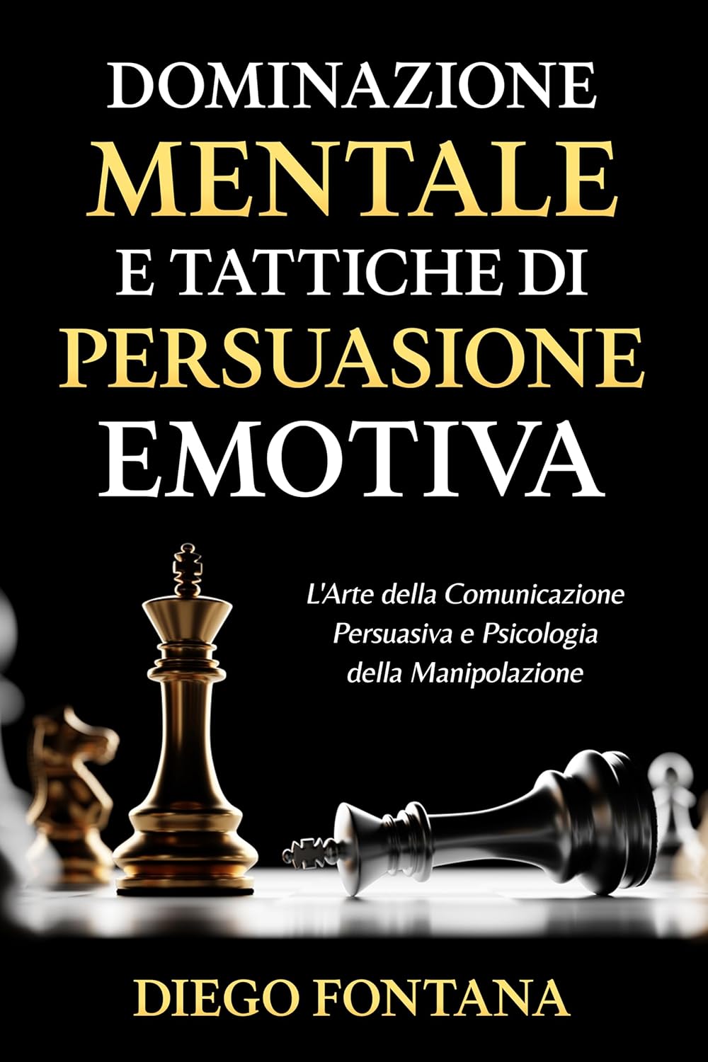 Dominazione Mentale e Tattiche di Persuasione Emotiva: L'Arte della Comunicazione Persuasiva e ...