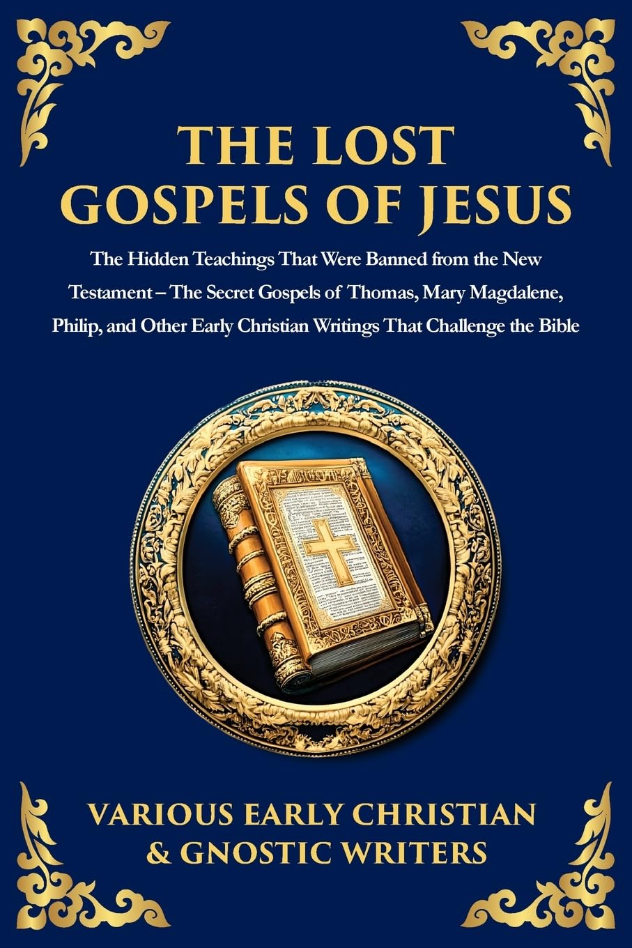 The Lost Gospels of Jesus: The Secret Gospels of Thomas, Mary Magdalene, Philip, and Other Early ...