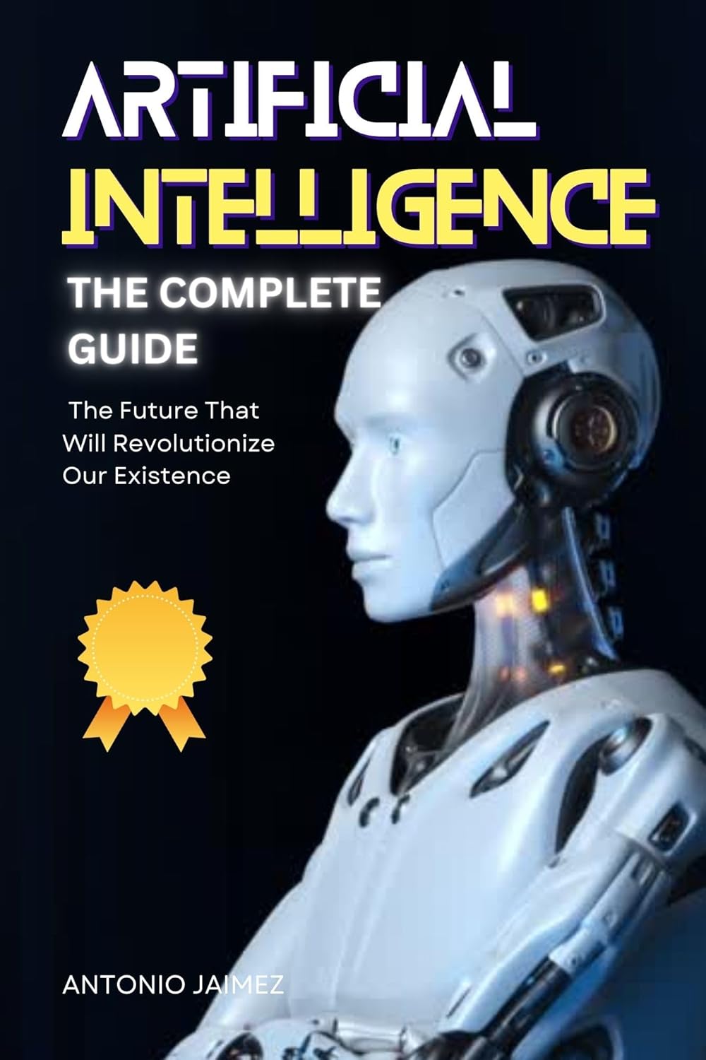 Artificial Intelligence, the Complete Guide: The Future That Will ...