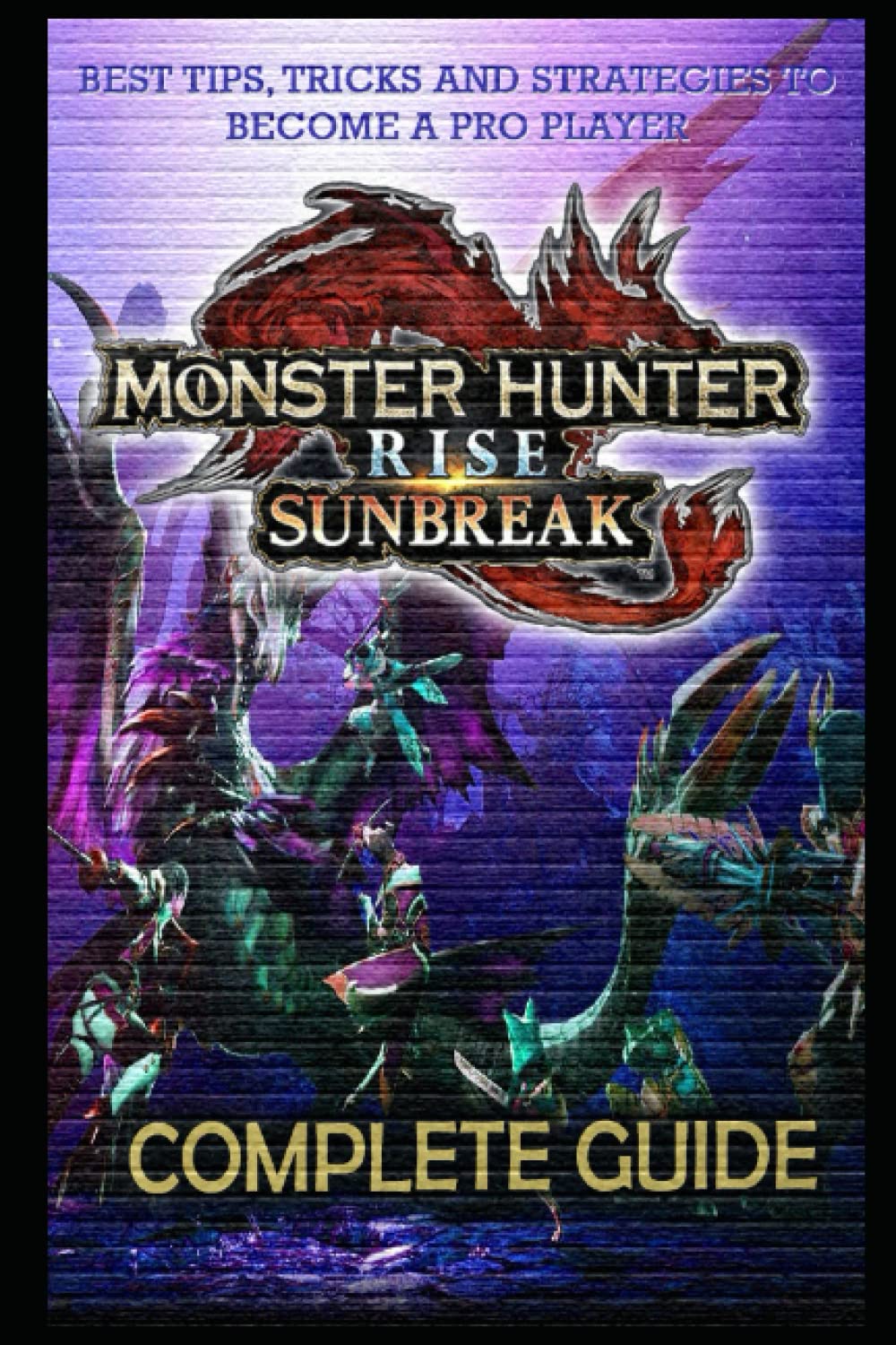 Buy Monster Hunter: Rise - Sunbreak Complete Guide & Walkthrough: Best Tips, Tricks and ...