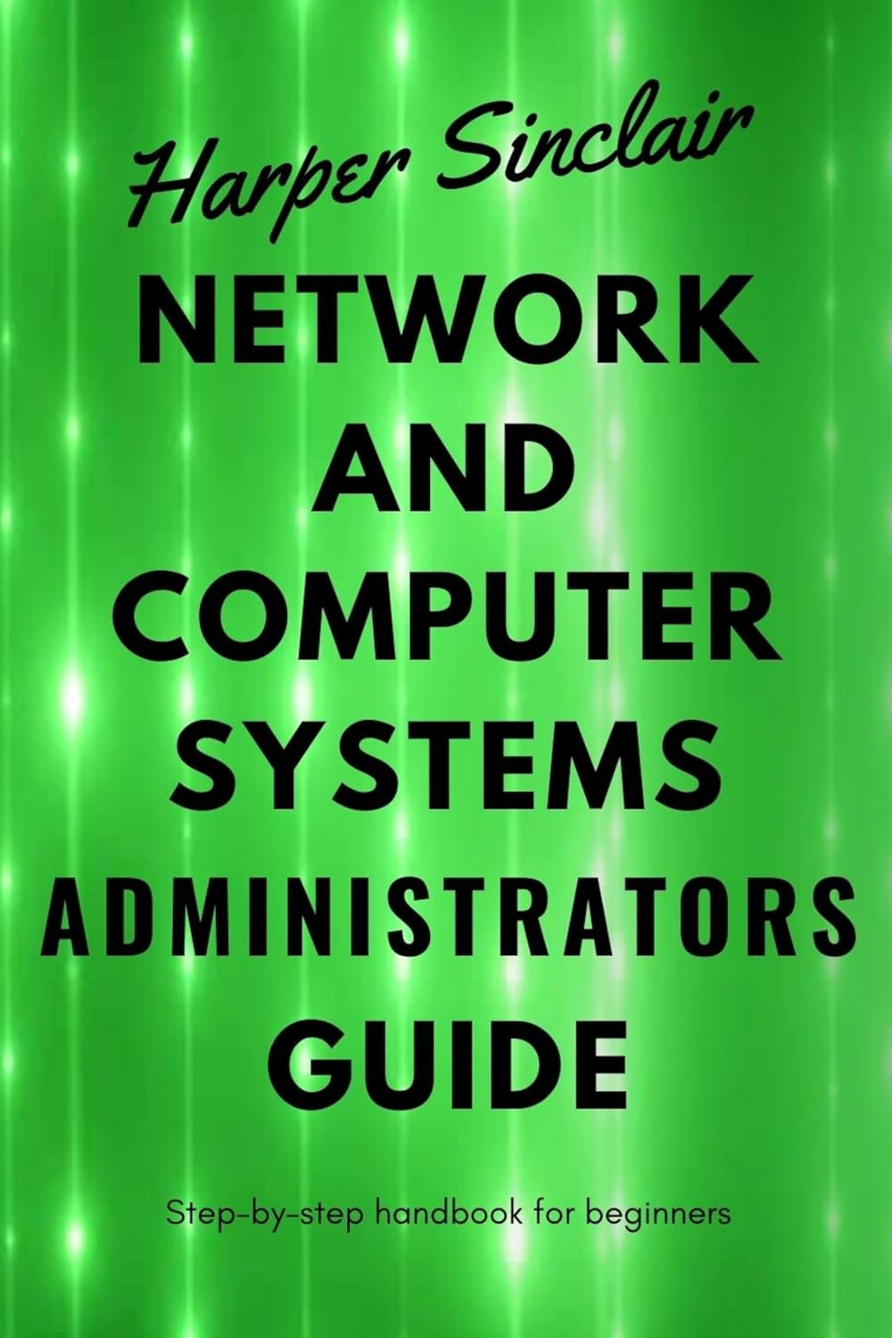 Network and Computer Systems Administrators guide: Step-by-step ...