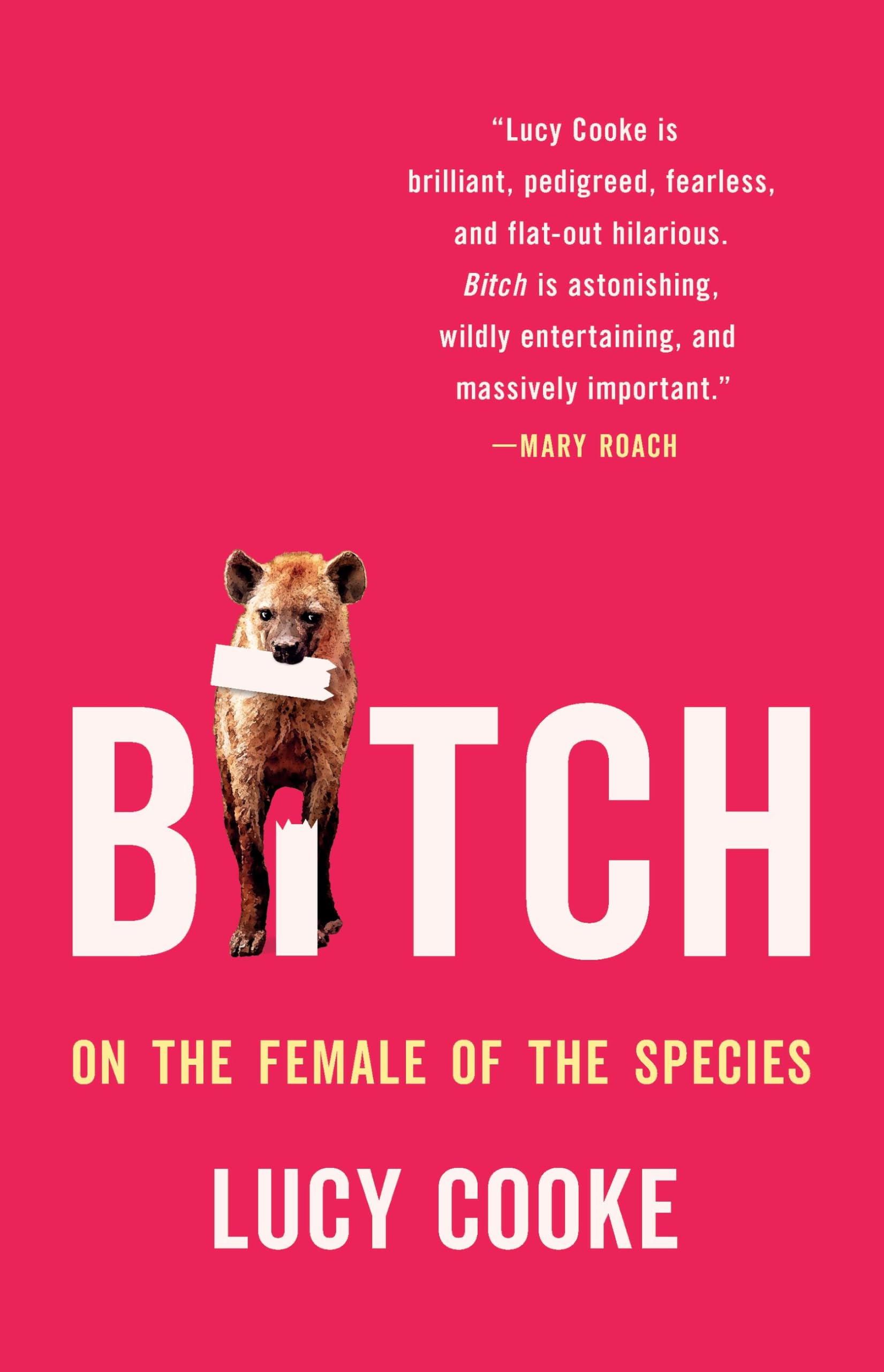 Bitch: On the Female of the Species: Cooke, Lucy: 9781541674899: Books ...
