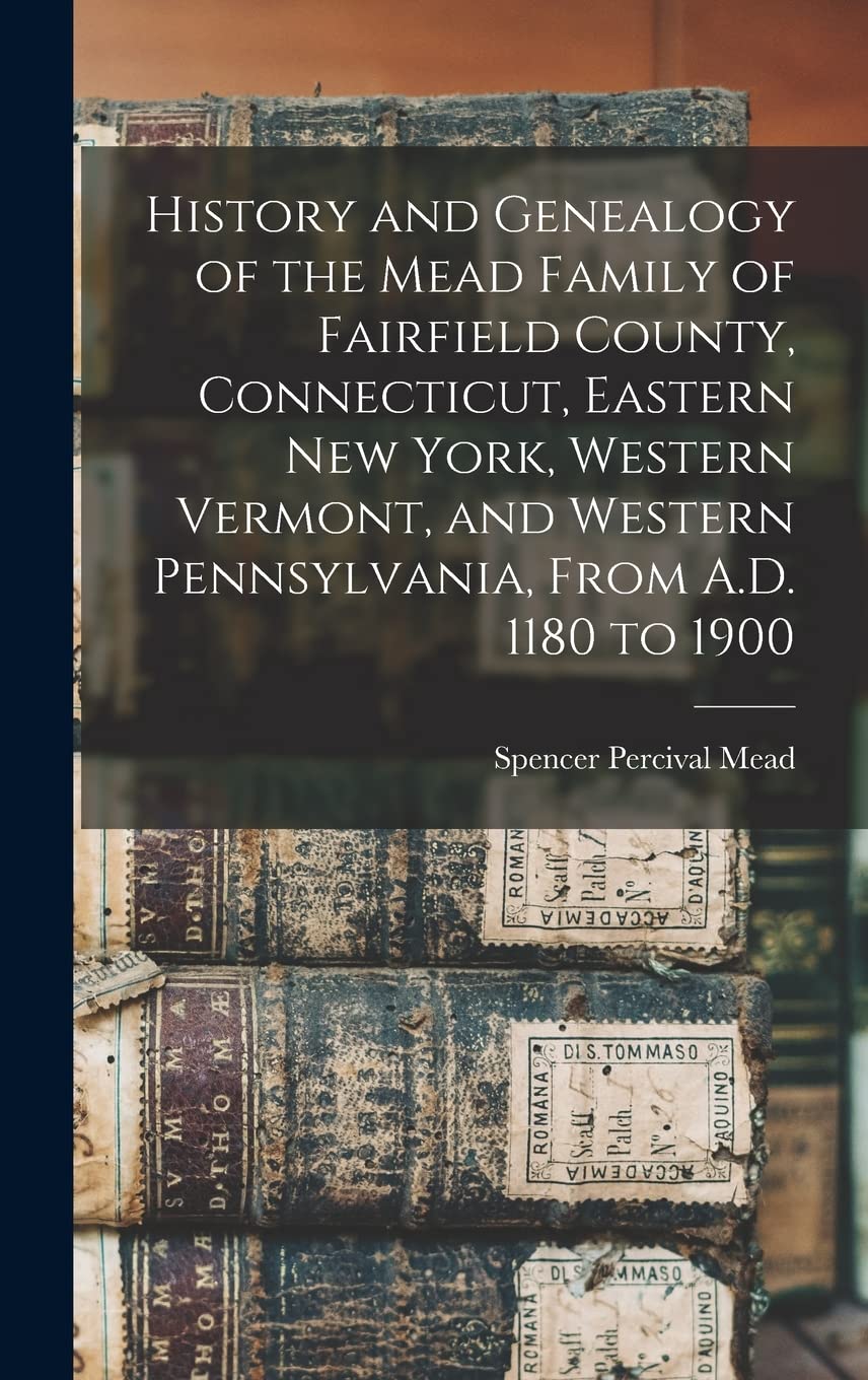 History and Genealogy of the Mead Family of Fairfield County ...