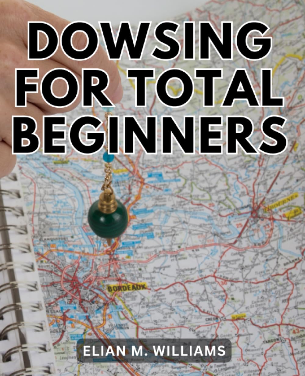 Dowsing For Total Beginners: An In-Depth Home Study Course for ...
