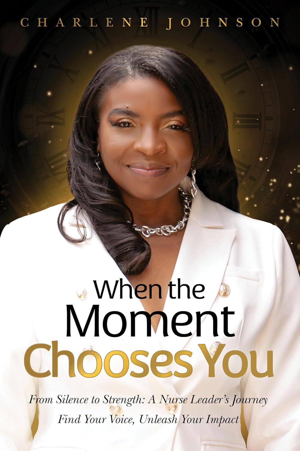 Amazon.com: When the Moment Chooses You: From Silence to Strength: A Nurse Leader’s Journey ...