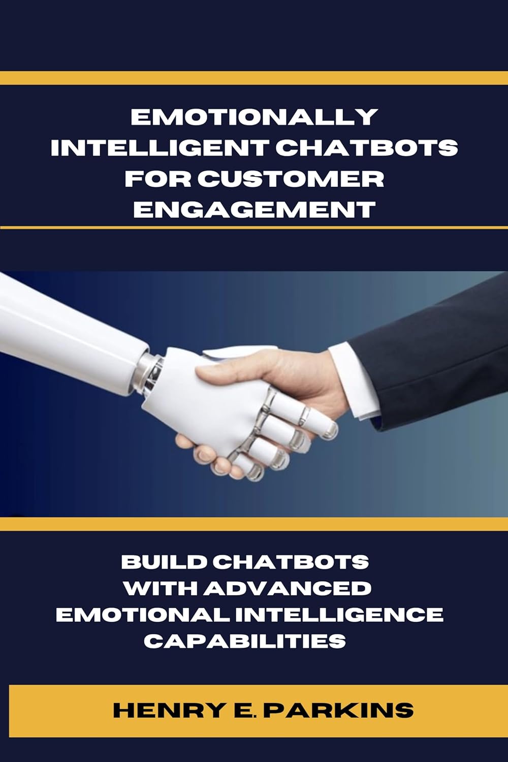 EMOTIONALLY INTELLIGENT CHATBOTS FOR CUSTOMER ENGAGEMENT: BUILD CHATBOTS WITH ADVANCED EMOTIONAL ...