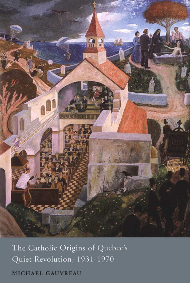 The Catholic Origins of Quebec's Quiet Revolution, 1931-1970 (Volume ...